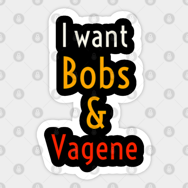I Want Bobs And Vagene Funny Meme Show Me Bobs Sticker Teepublic